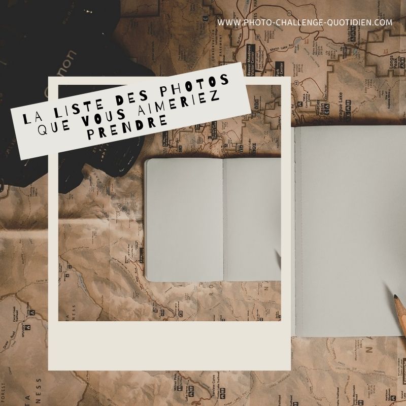 Une liste des photos que vous aimeriez prendre - Photo Challenge Quotidien